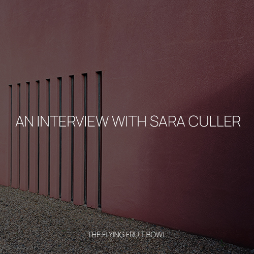 An Interview With Sara Culler – THE FLYING FRUIT BOWL
